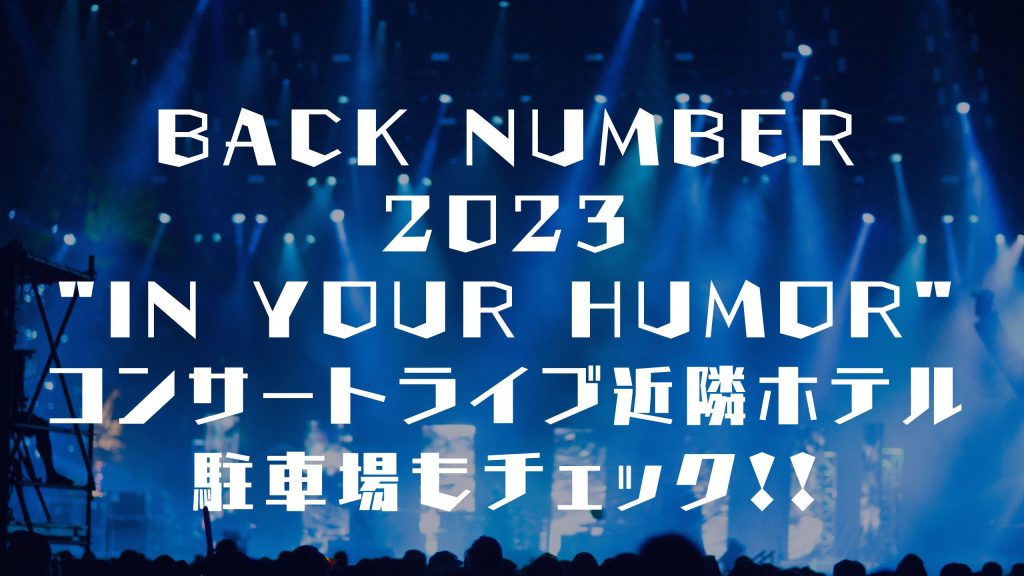 back number2023″in your humor”コンサートライブ近隣ホテルと日程を紹介!! | 『ママ何歳？』湘南にぎやか家族